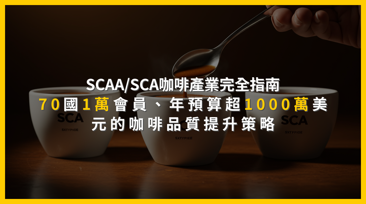 SCAA/SCA咖啡產業完全指南：70國1萬會員，年預算超1000萬美元的咖啡品質提升策略 - 啡凡選